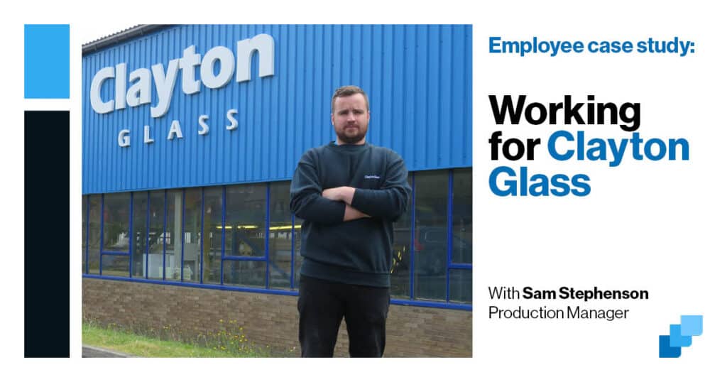 » Working for Clayton Glass: an Employee Case Study with Sam Stephenson